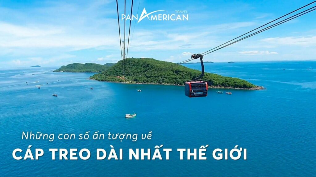 Cáp treo dài nhất thế giới ở đâu? - Pan American Travel