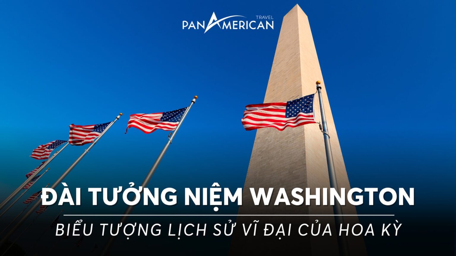 Đài tưởng niệm Washington: Biểu tượng lịch sử vĩ đại của Hoa Kỳ - Pan ...